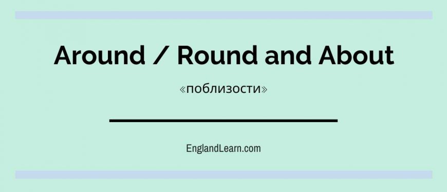 Английские предлоги round around и About - сходство и различие